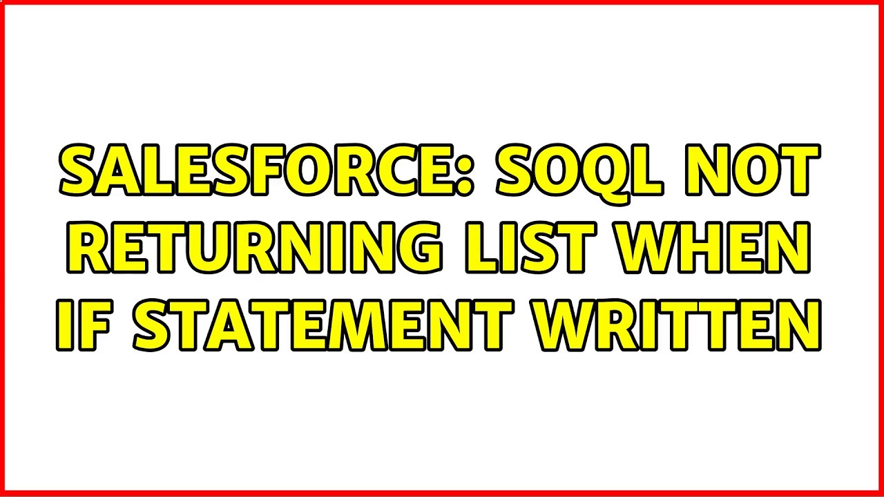 Salesforce Soql Not Returning List When If Statement Written Youtube 7575