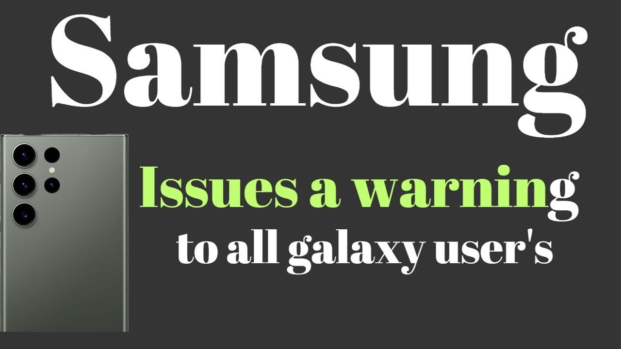Samsung issues warning to all Samsung Galaxy users (specially s23 range ...