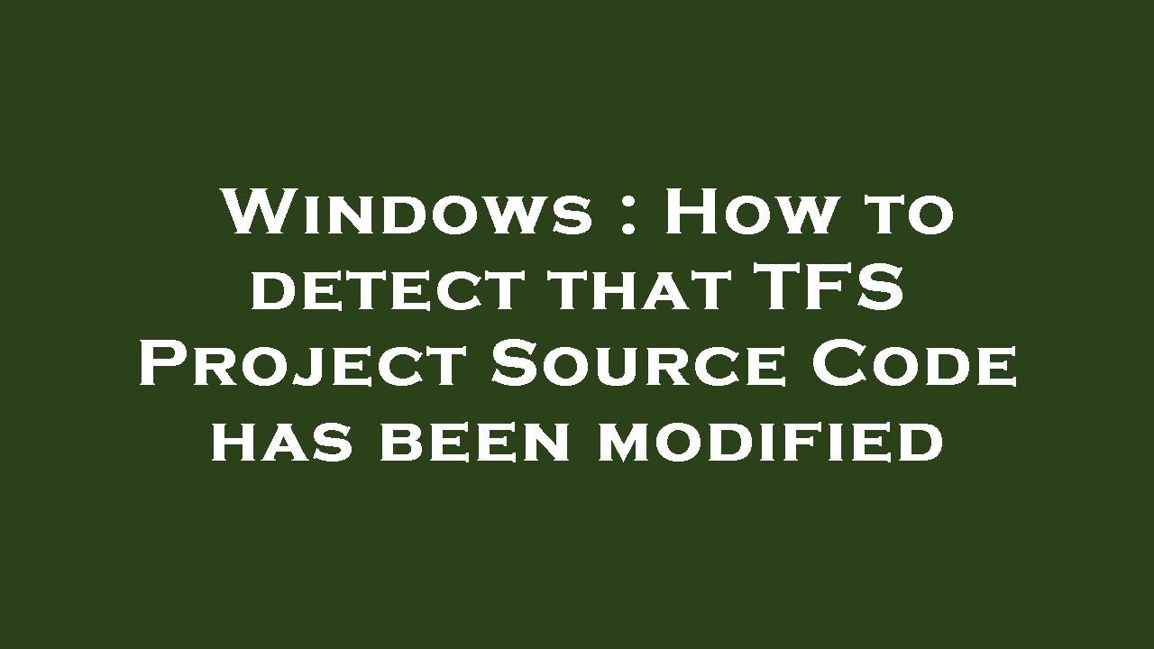 Windows : How to detect that TFS Project Source Code has been modified ...