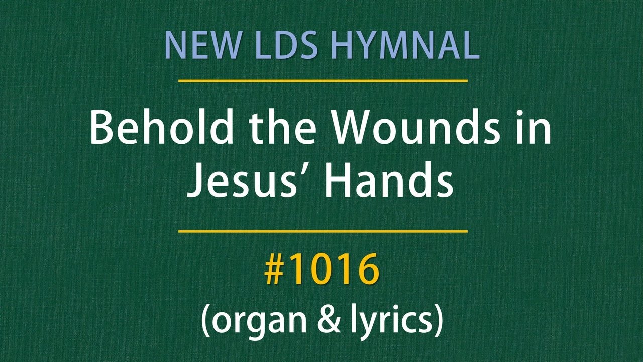 Behold the Wounds in Jesus' Hands (Organ & Lyrics) | 1016 - New LDS ...