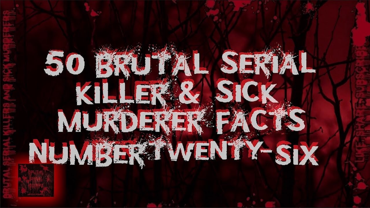 50 Brutal Serial Killer & Sick Murderer Facts Number Twenty Six - YouTube