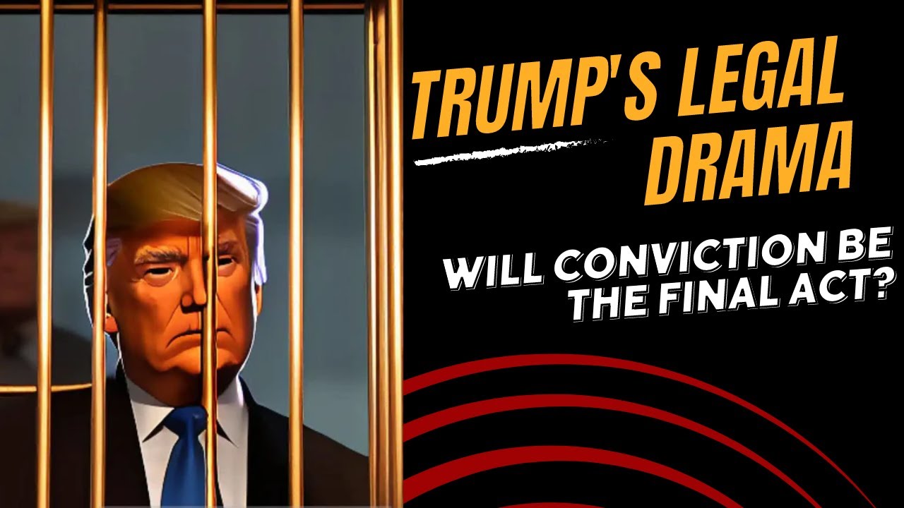 Trumps Legal Drama: Will Conviction Be the Final Act? - YouTube