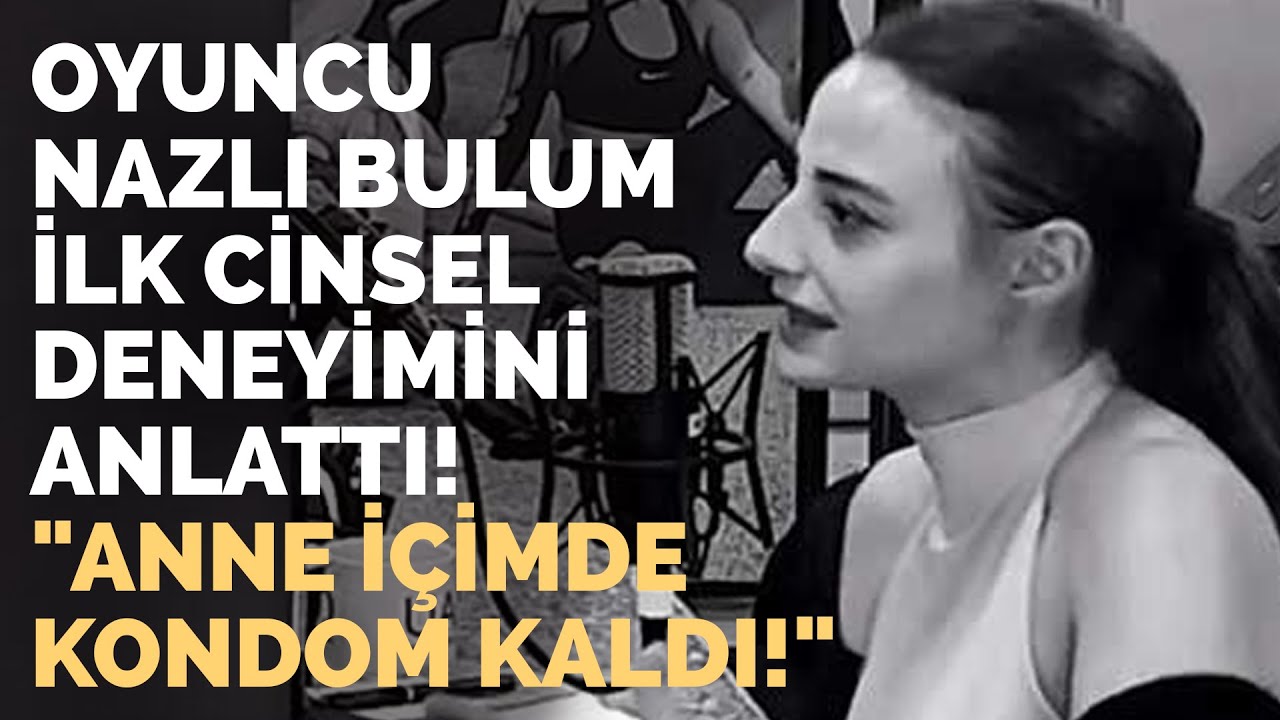 Nazlı Bulum İlk Cinsel Tecrübesini Anlattı! - YouTube