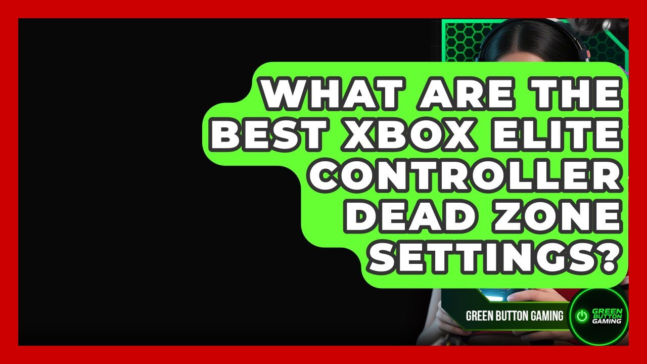 What Are The Best Xbox Elite Controller Dead Zone Settings? - Green ...