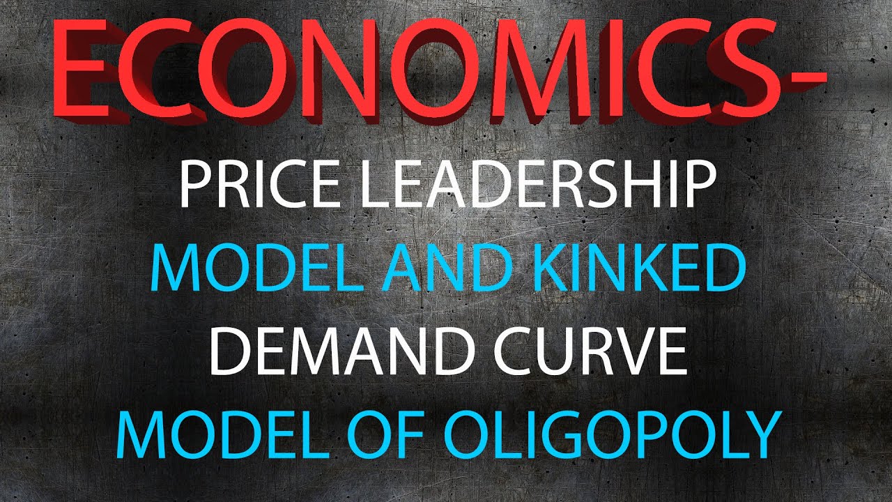 ECONOMICS --PRICE LEADERSHIP MODEL AND KINKED DEMAND CURVE MODEL OF ...