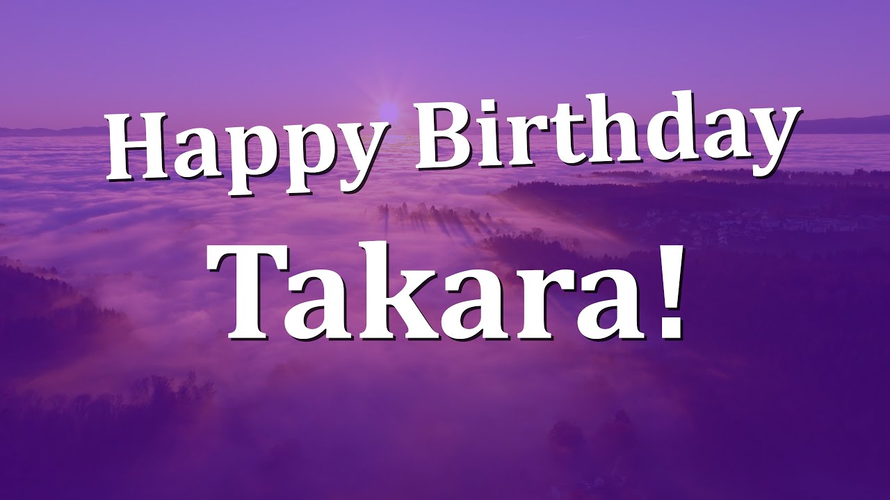 Happy Birthday Takara! Have an Amazing Birthday! - YouTube