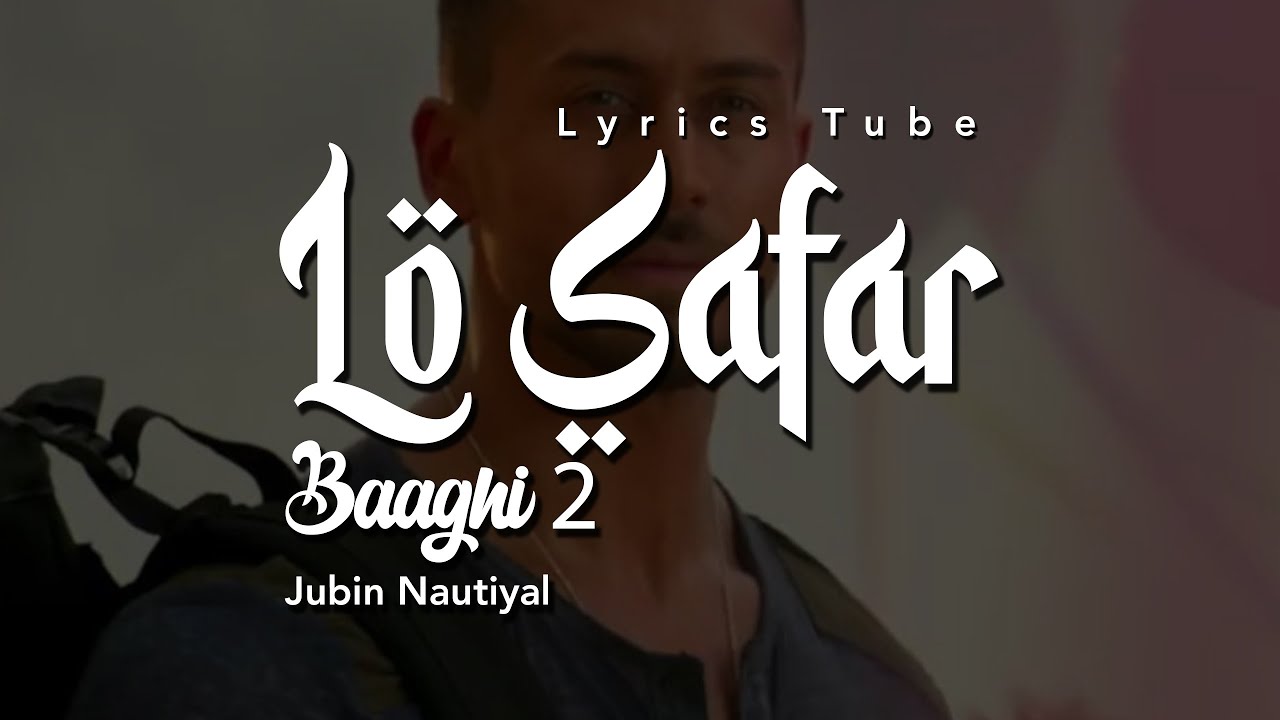 [T-Series] Lo Safar Song With Lyrics | Baaghi 2 | Tiger Shroff | Disha ...
