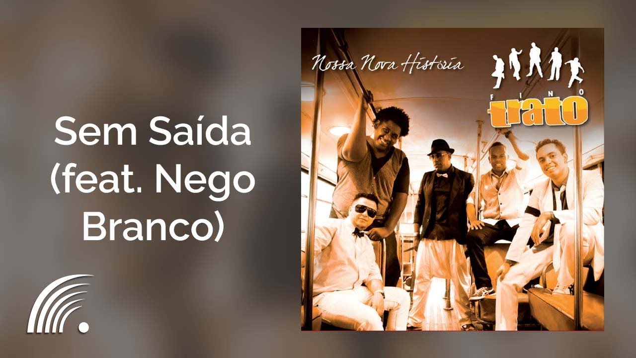 Fino Trato - Sem Saída (feat. Nego Branco) - Nossa Nova História - YouTube