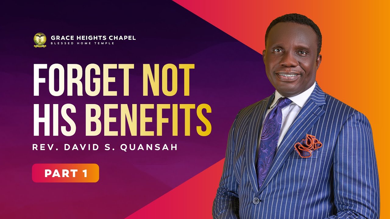 Forget Not His Benefits (Part 1) - Rev. David S. Quansah | Grace ...