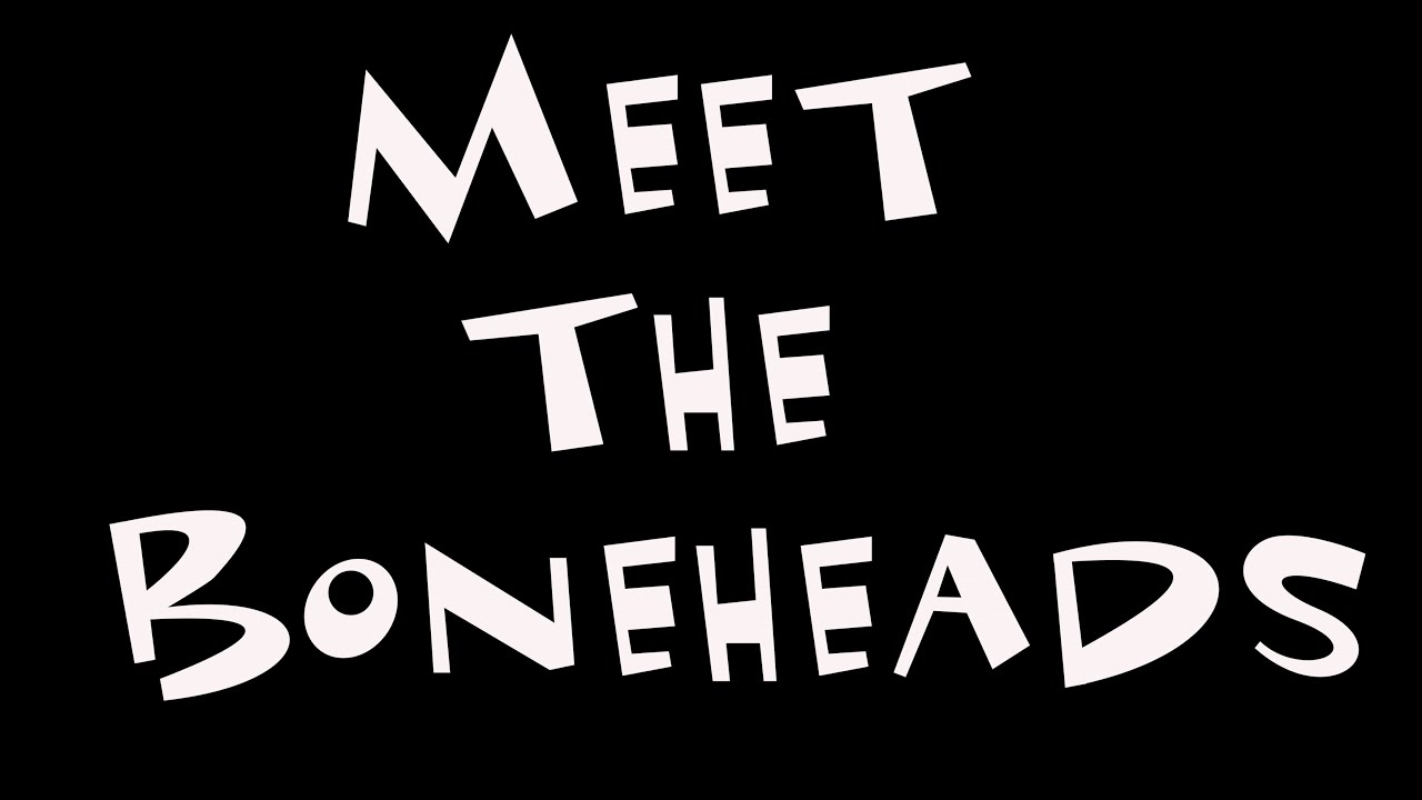 Meet The BoneHeads Final Cut - YouTube