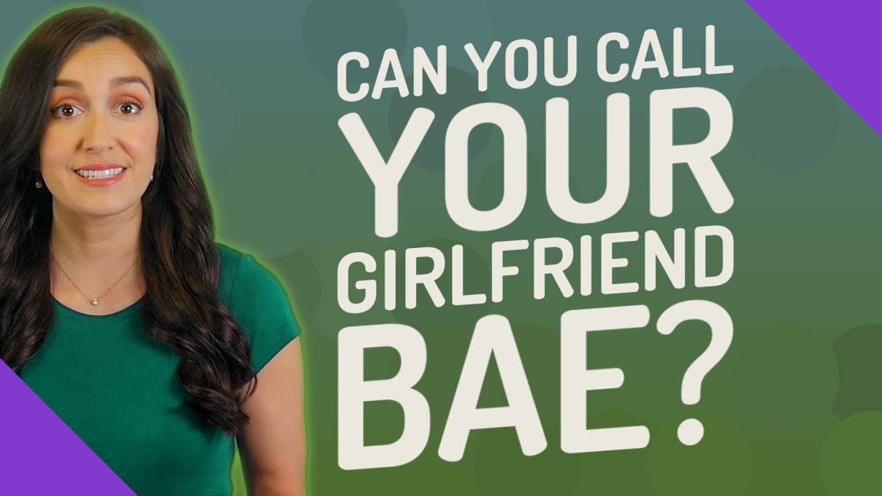 Can You Call Your Girlfriend BAE YouTube can-you-call-your-girlfriend-bae-youtube