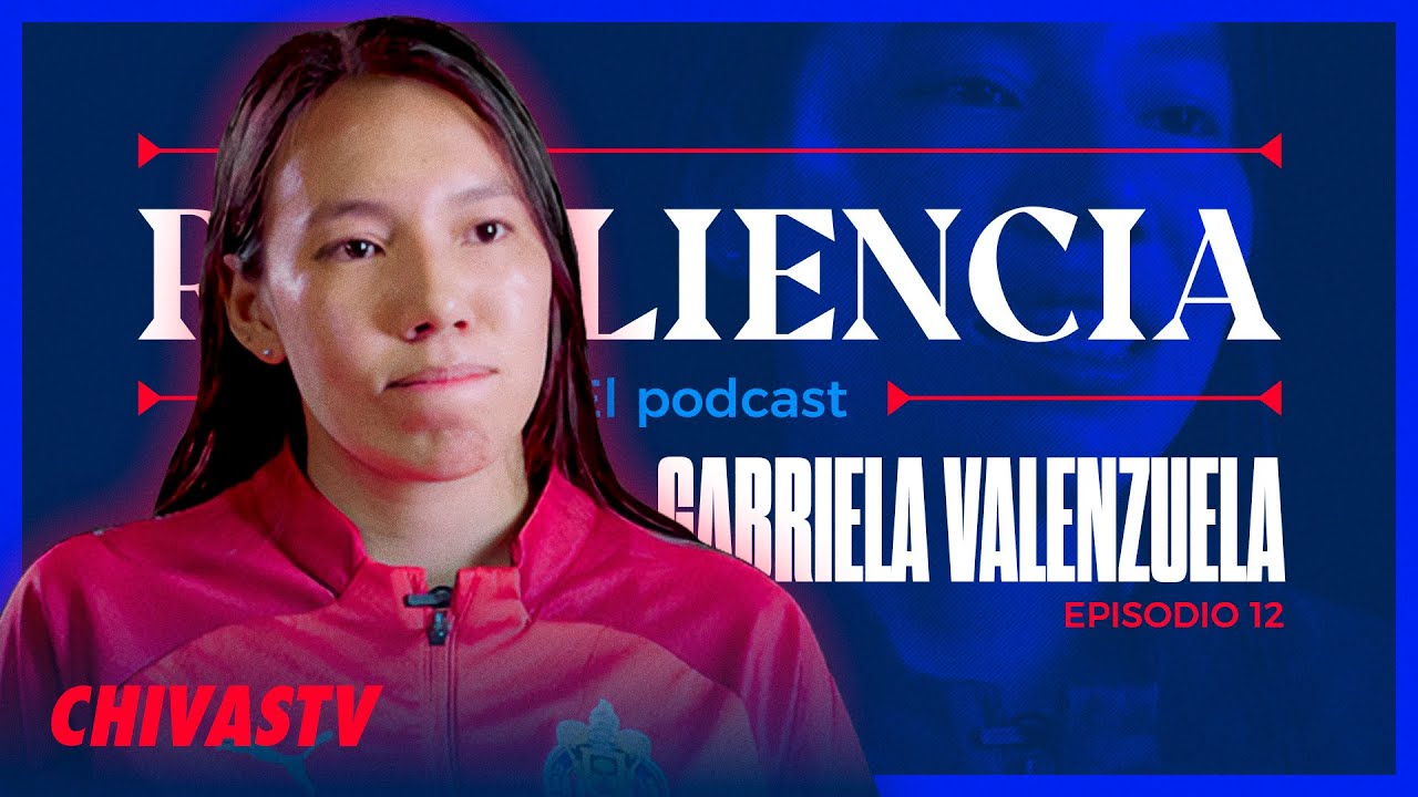GABY VALENZUELA | RESILIENCIA | EPISODIO 12 | PODCAST | CHIVAS FEMENIL ...
