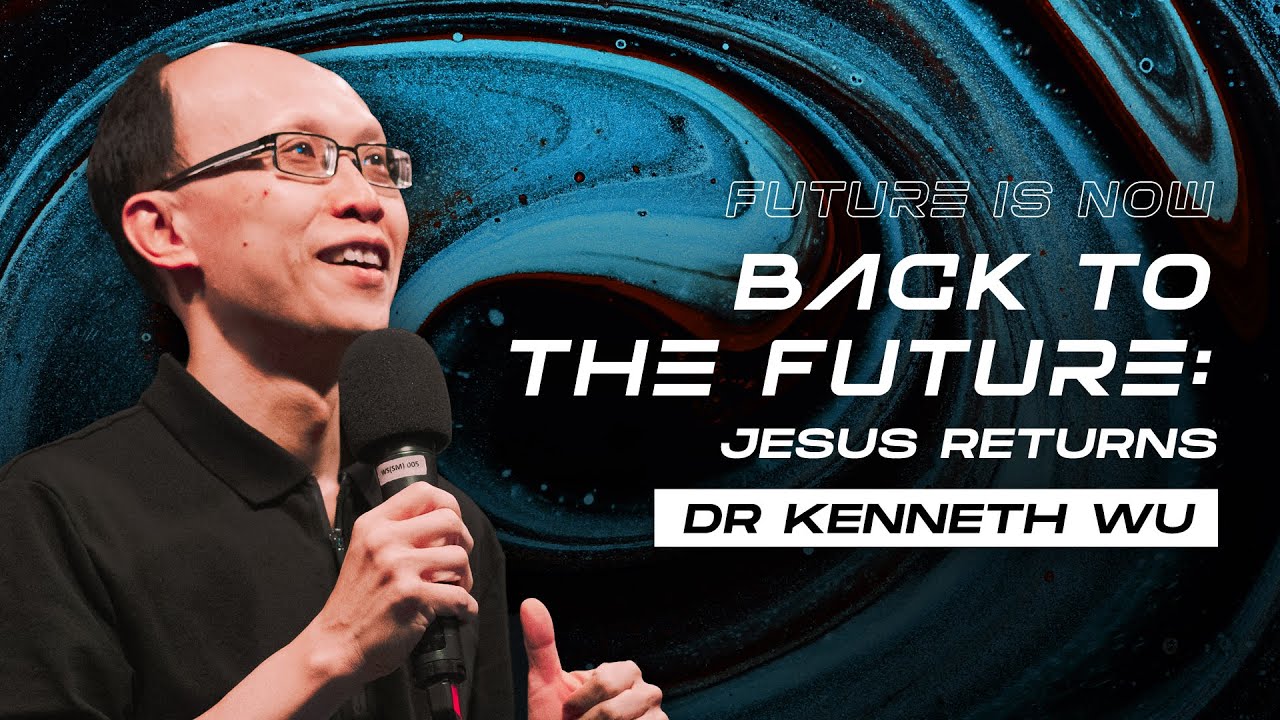 Future Is Now: Back To The Future - Jesus Returns // Dr Kenneth Wu ...