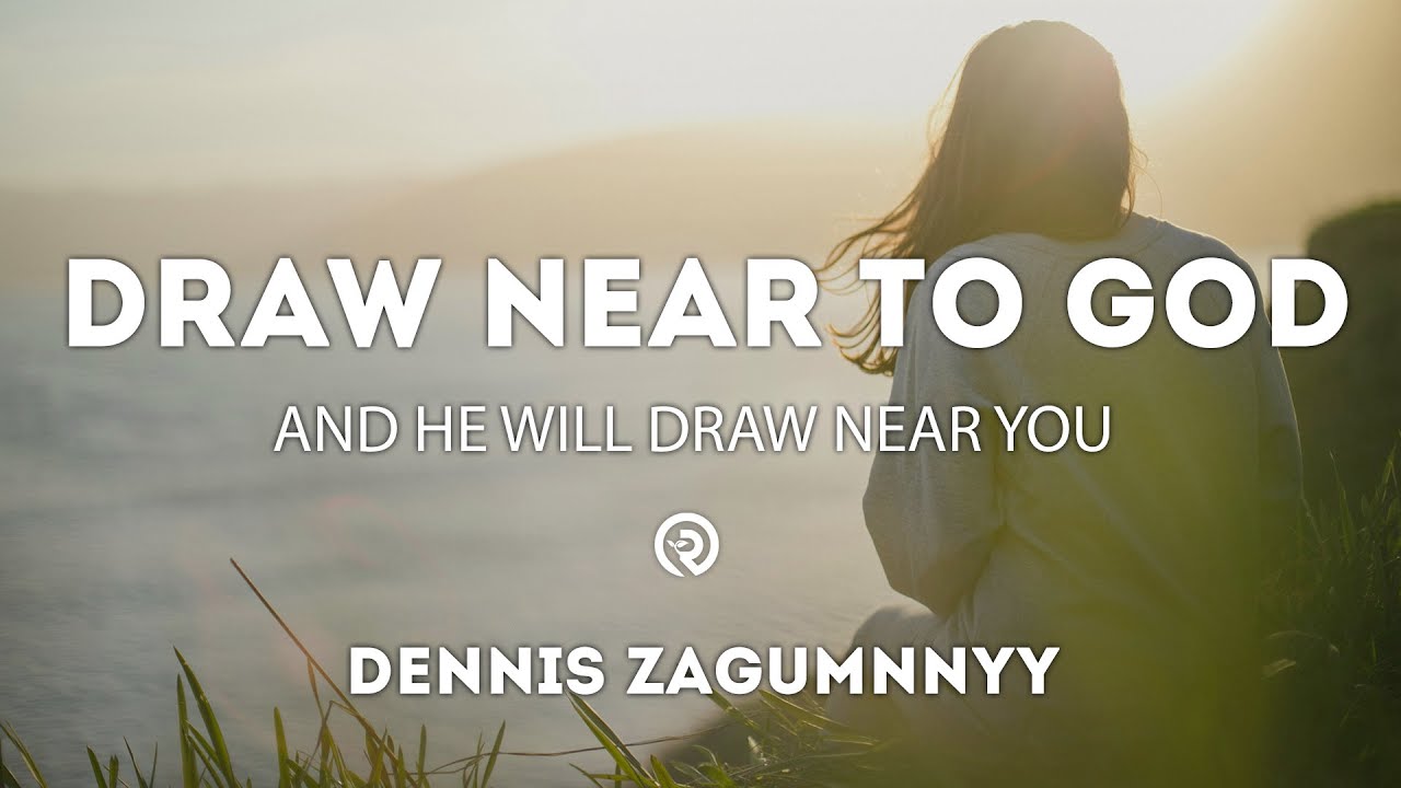 Draw near to God and He will draw near you. Sermon by Dennis Zagumennyy ...