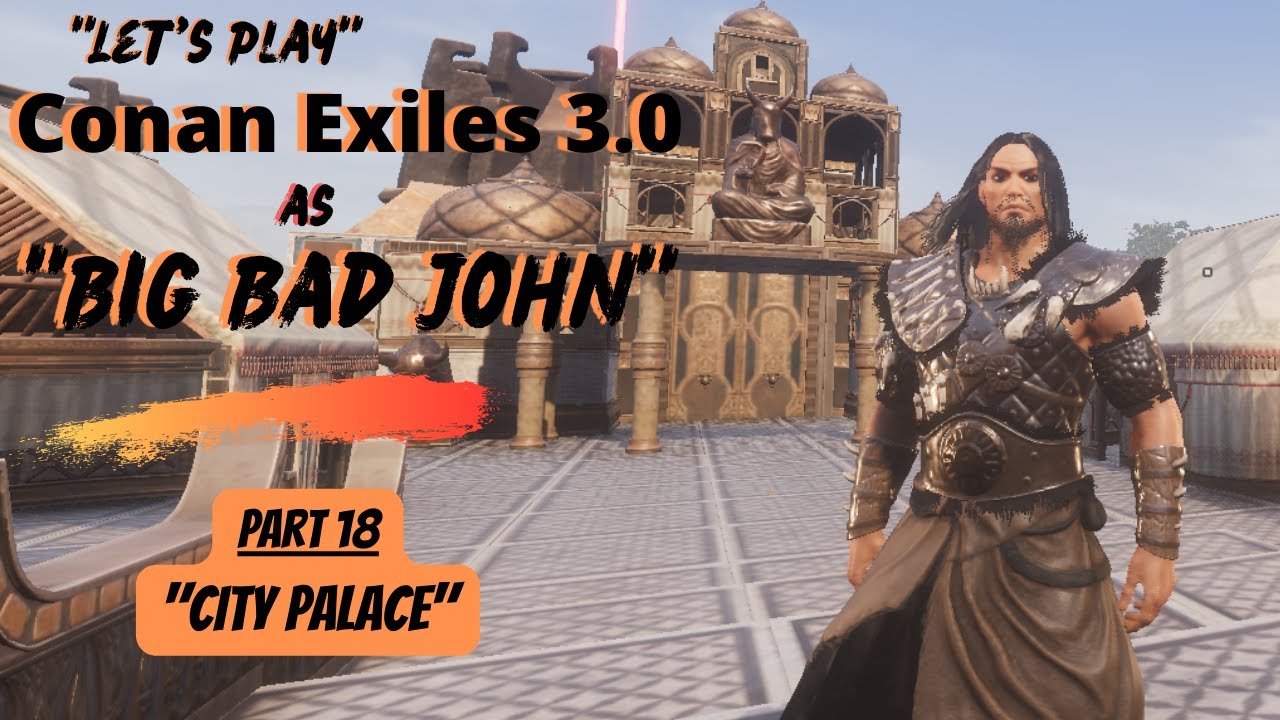 Let's Play Conan Exiles 3.0 as "Big Bad John" - YouTube