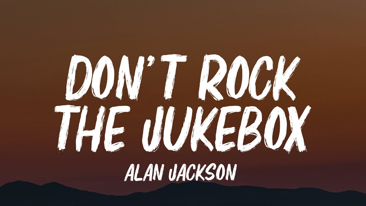 Alan Jackson - Don't Rock the Jukebox (Lyrics) - YouTube