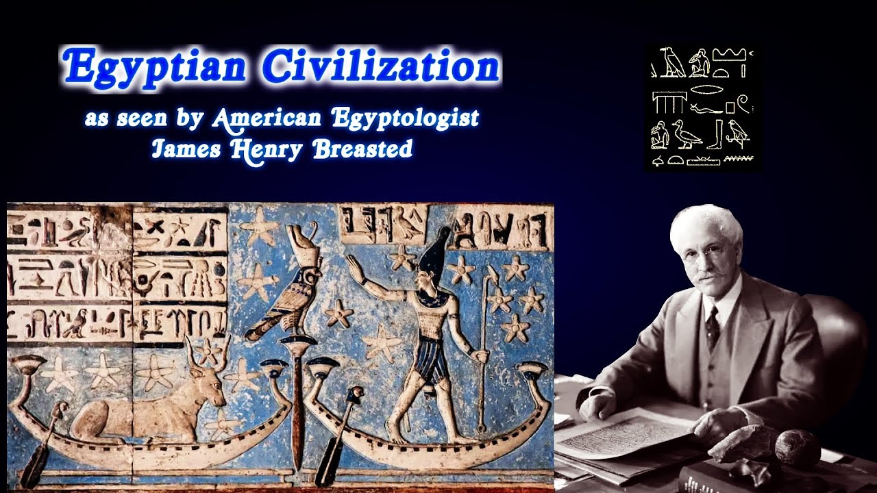 Egyptian Civilization as seen by Egyptologist James Henry Breasted ...