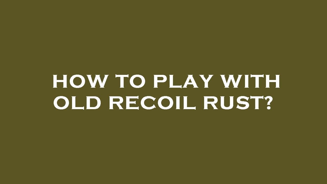 How to play with old recoil rust? - YouTube