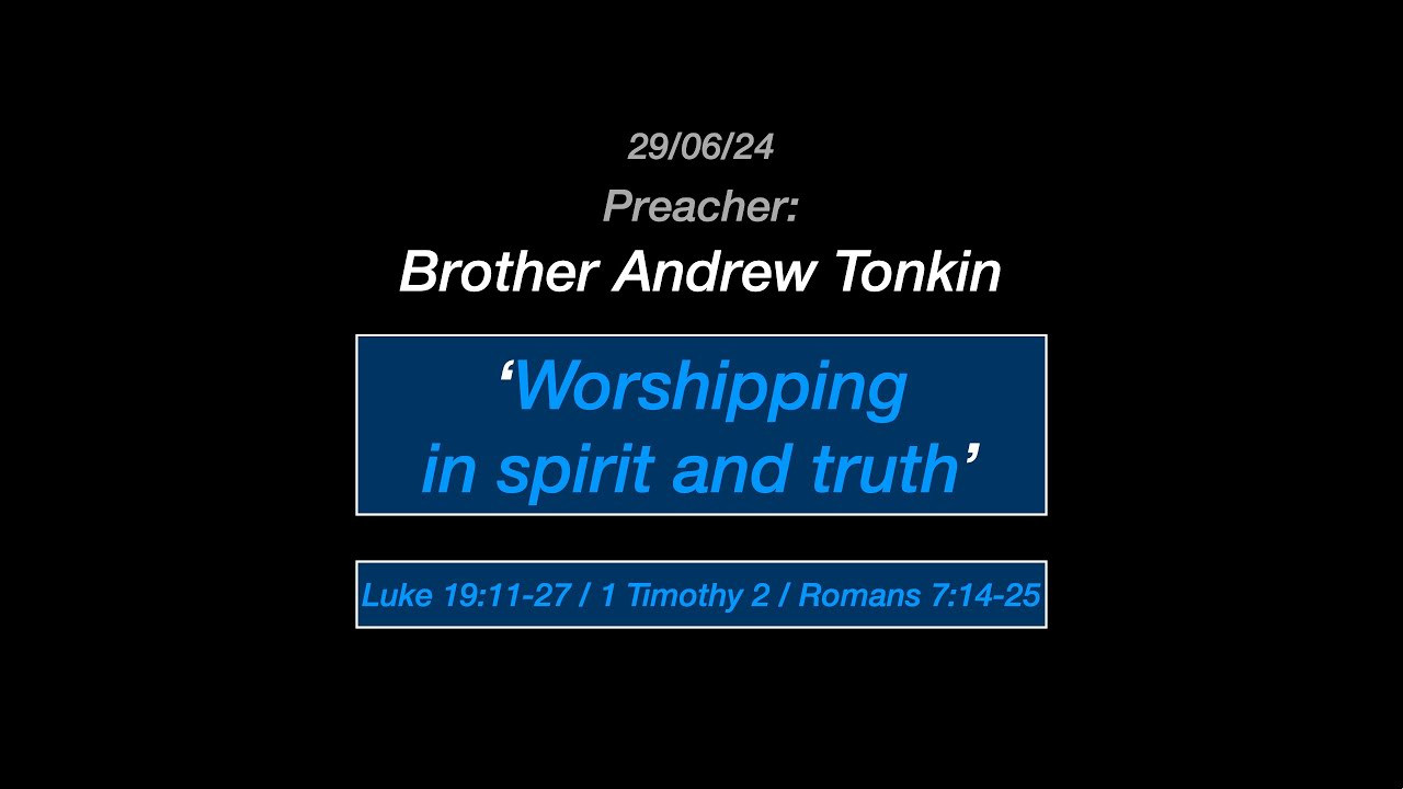 Andrew Tonkin - Lk 19 v11 27 & 1 Tim 2 & Rom 7 v14 25 'Worshipping in ...