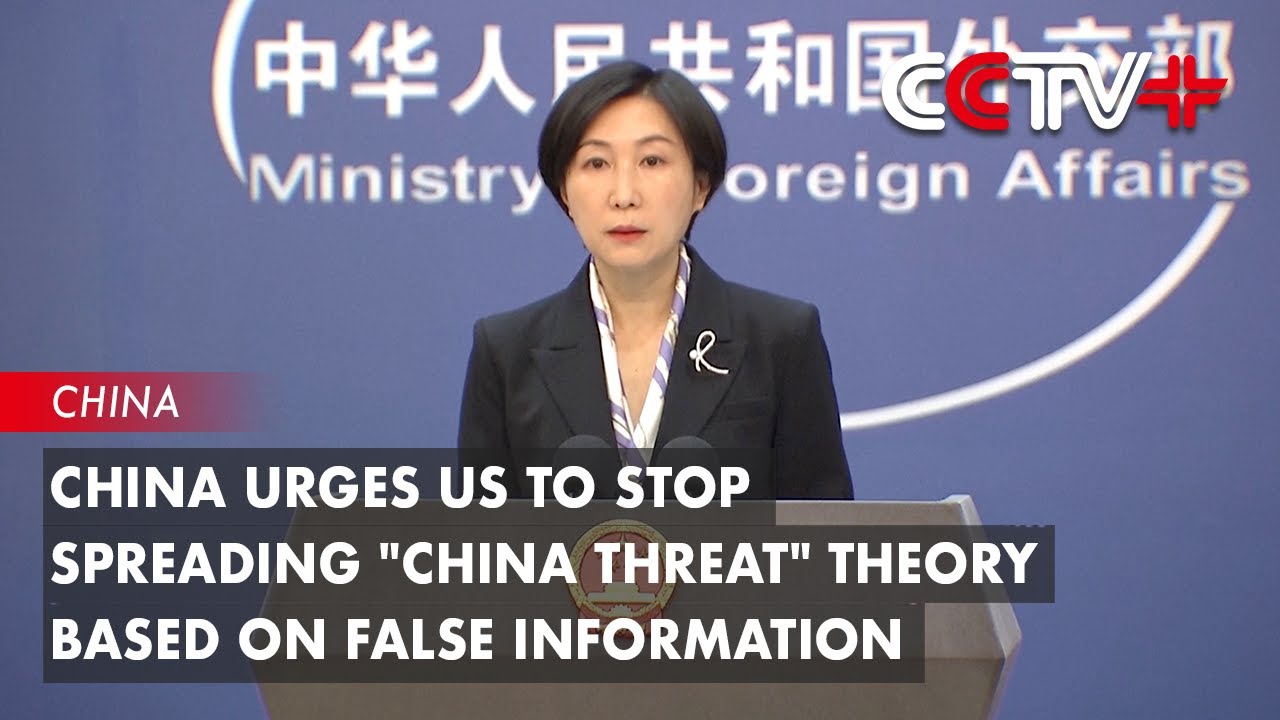China Urges US to Stop Spreading "China Threat" Theory Based on False ...