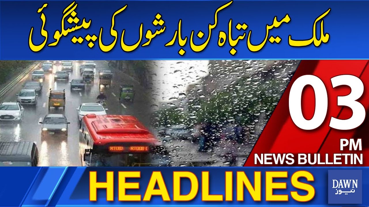 Dawn News Headlines: 3 PM | Forecast Of Destructive Rains In Country ...