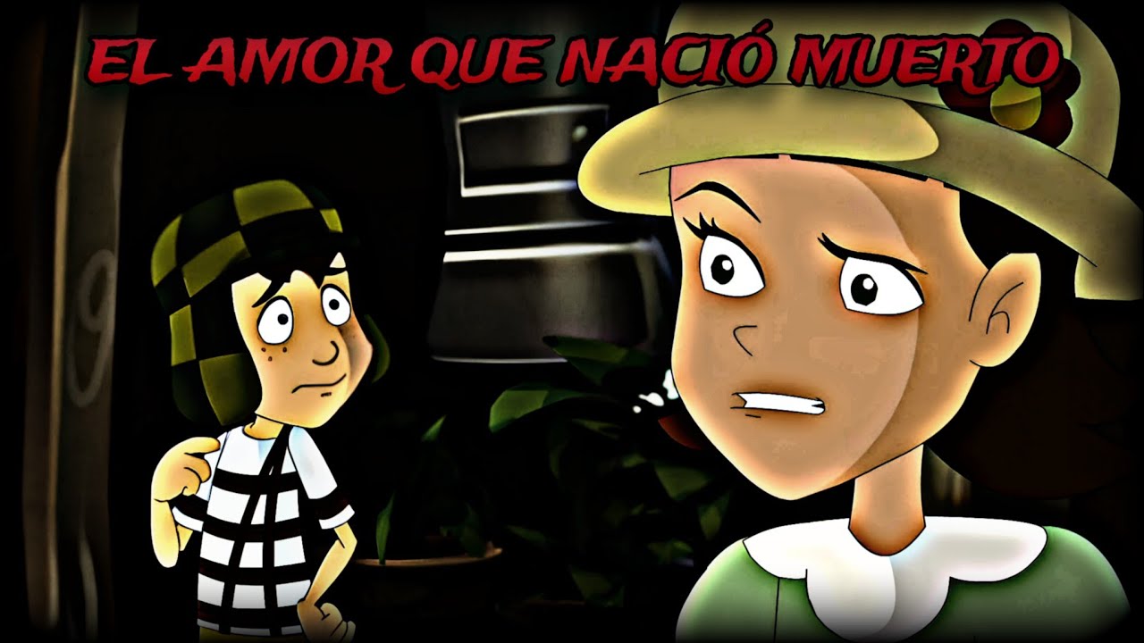 El Amor Que Nacio Muerto - Creepypasta del Chavo Animado (Loquendo ...