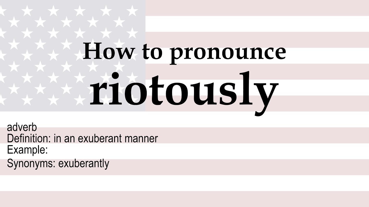 How to pronounce 'riotously' + meaning - YouTube