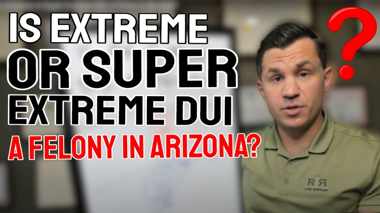 Is Extreme or Super Extreme DUI a Felony in Arizona? - YouTube