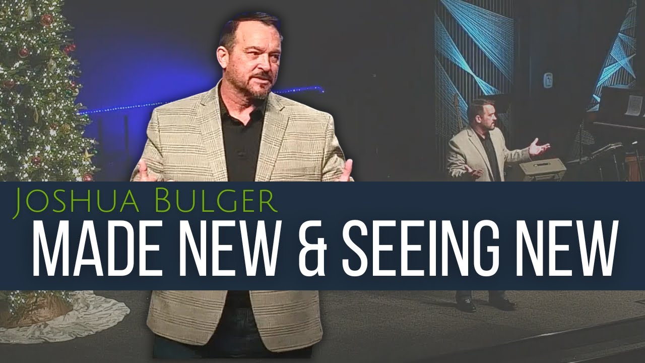 Made New & Seeing New | Dr. Joshua Bulger | November 26, 2023 - YouTube