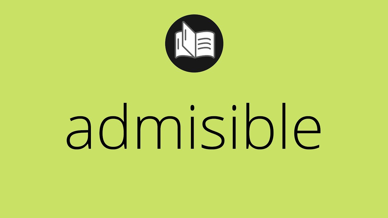 Que significa ADMISIBLE • admisible SIGNIFICADO • admisible DEFINICIÓN ...