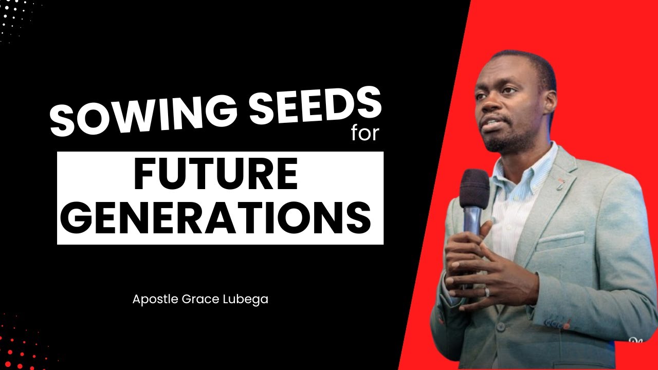 Sowing Seeds of Blessing for Future Generations | Ap. Grace Lubega ...