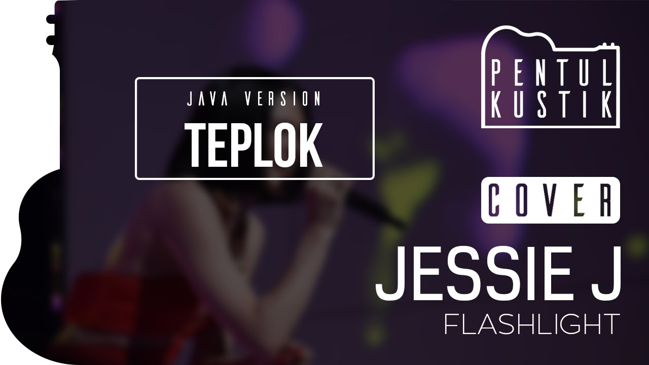Flashlight - Jessie J (Pentul Kustik accoustic cover) Javanese version: Teplok - YouTube Music