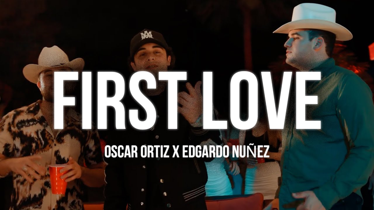 Oscar Ortiz x Edgardo Nuñez - FIRST LOVE (Video Oficial + Letra/Lyrics ...
