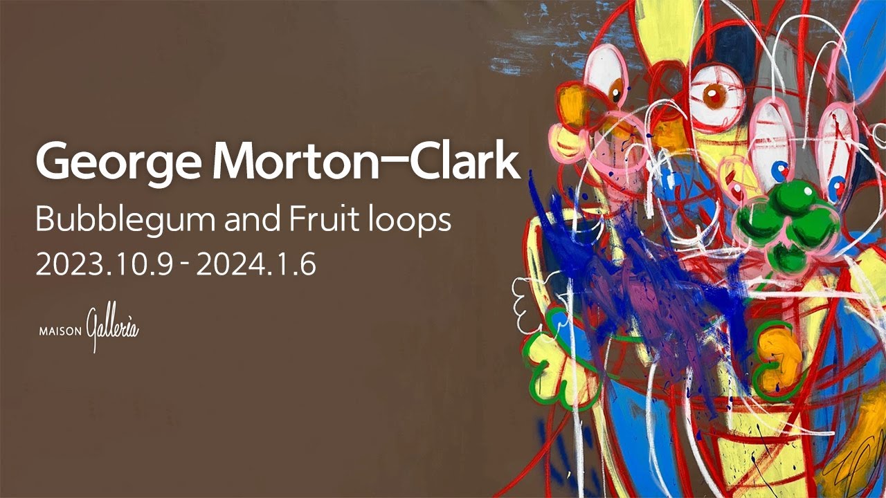 Galleria x George Morton-Clark(G Gallery) EXHIBITION |Bubblegum and ...