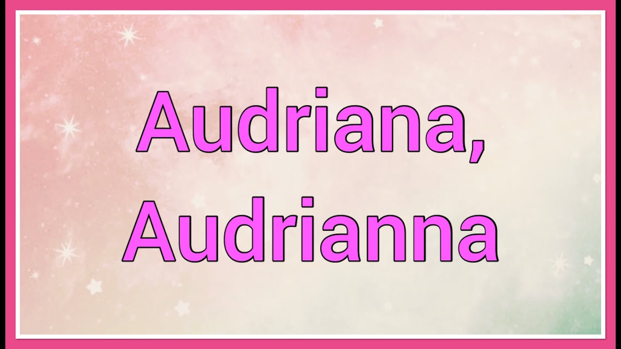 Audriana, Audrianna | Name Origin Variations - YouTube