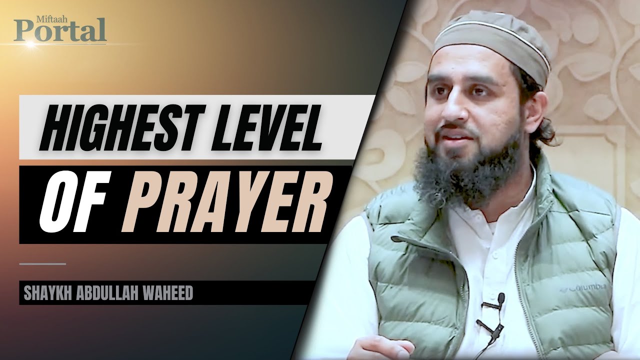 The Highest Level of Prayer (Salah) | Shaykh Abdullah Waheed - YouTube