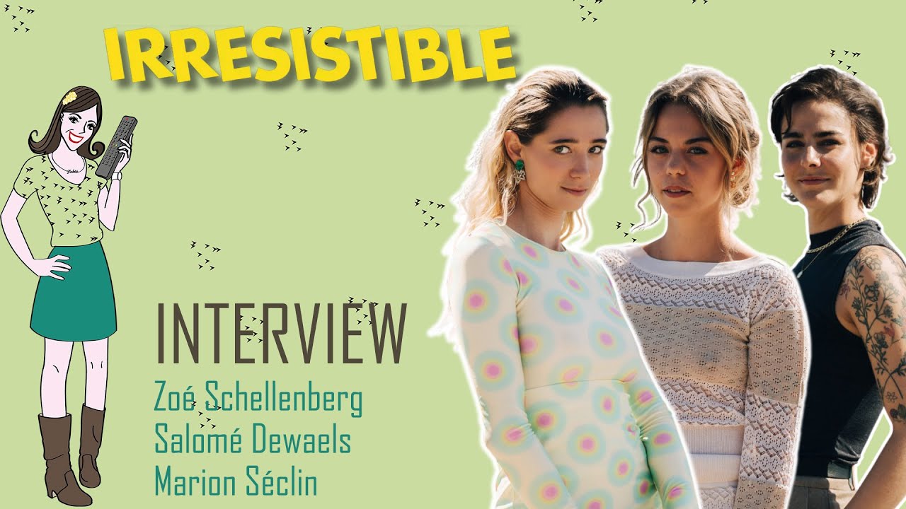 IRRÉSISTIBLE : interview Zoé Schellenberg, Salomé Dewaels & Marion Séclin - YouTube