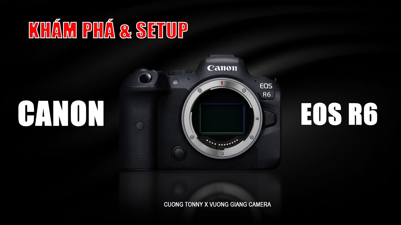 KHÁM PHÁ & SETUP CANON R6 - YouTube