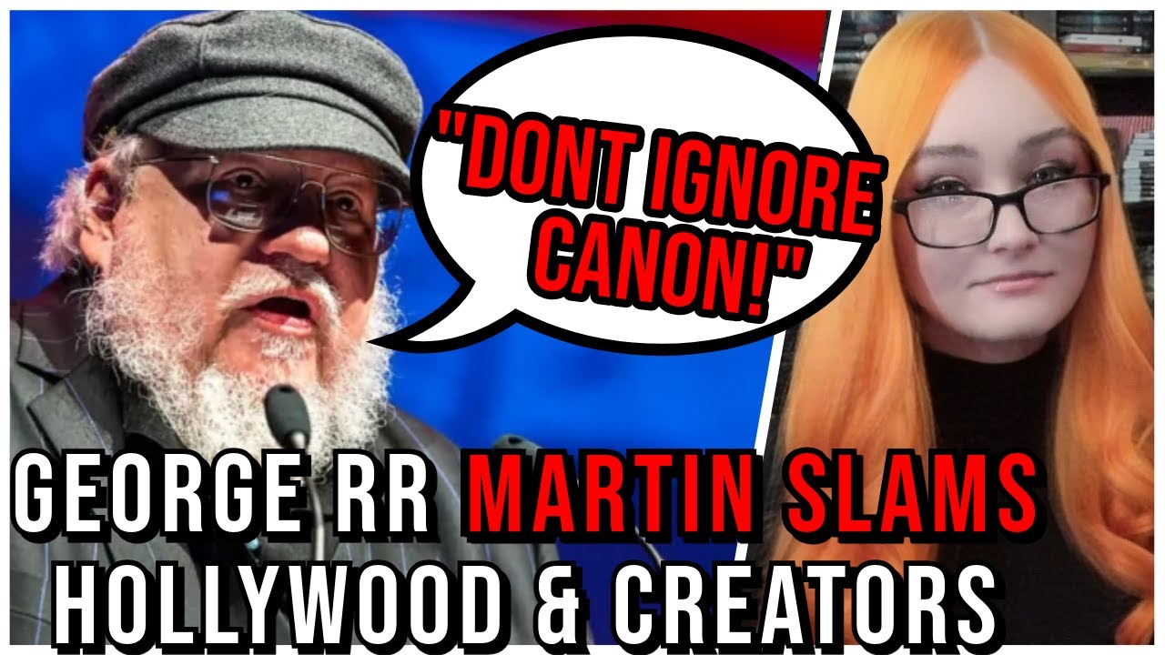George RR Martin SLAMS Hollywood And Creators! Says DON'T Ignore Canon ...