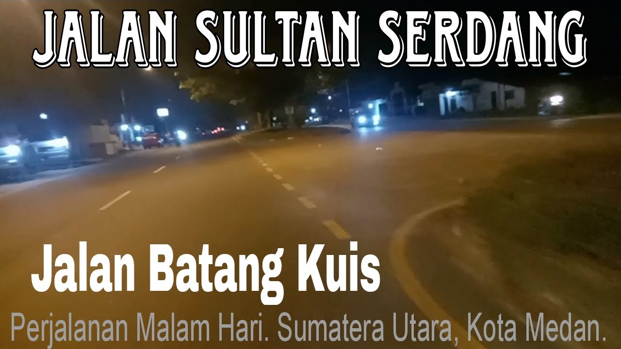 Jalan Sultan Serdang - Jalan Batang Kuis - Perjalanan Malam Hari - Kb ...