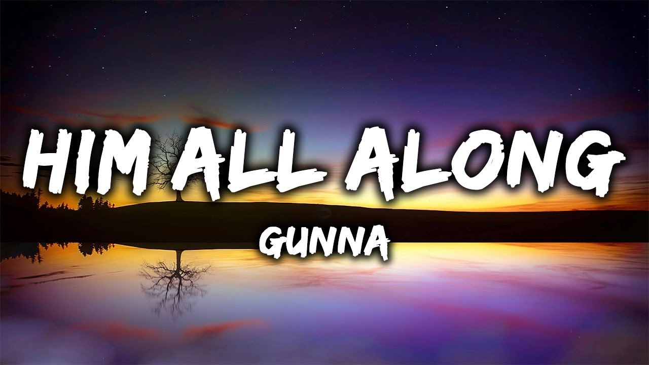 Gunna - HIM ALL ALONG (Lyrics) - YouTube