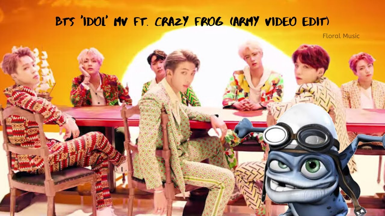 BTS (방탄소년단) 'IDOL' MV ft. Crazy Frog (ARMY Video Edit) || Floral Music ...