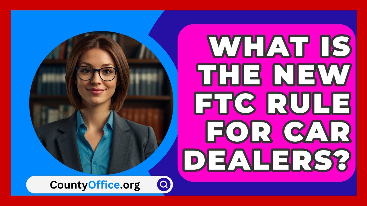 What Is The New FTC Rule For Car Dealers? - CountyOffice.org - YouTube