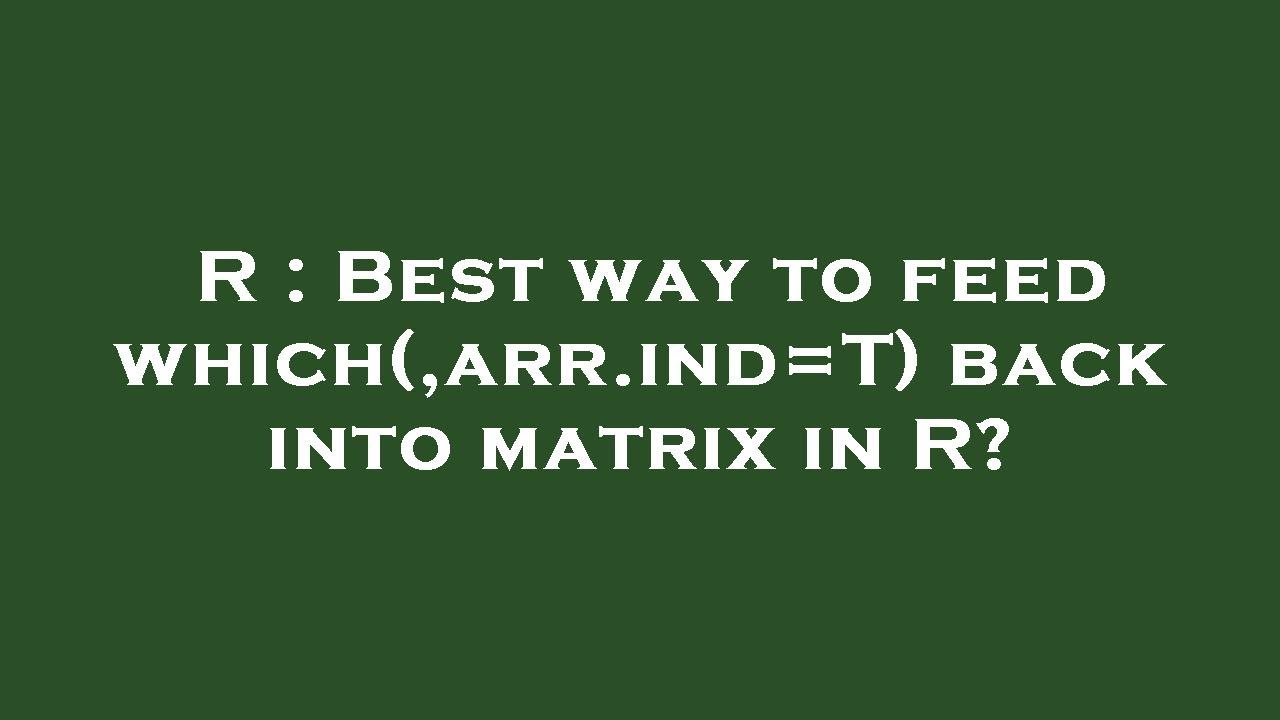R : Best way to feed which(,arr.ind=T) back into matrix in R? - YouTube