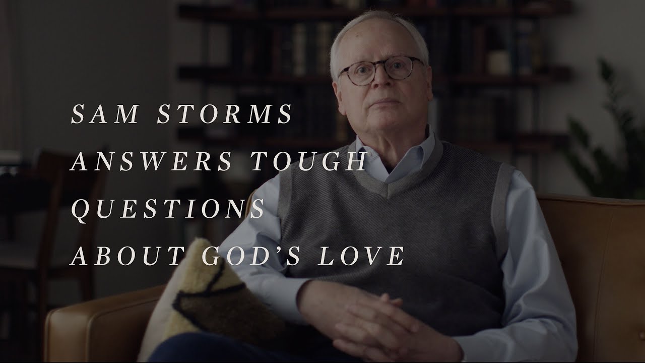 Sam Storms Answers Tough Questions about God’s Love - YouTube