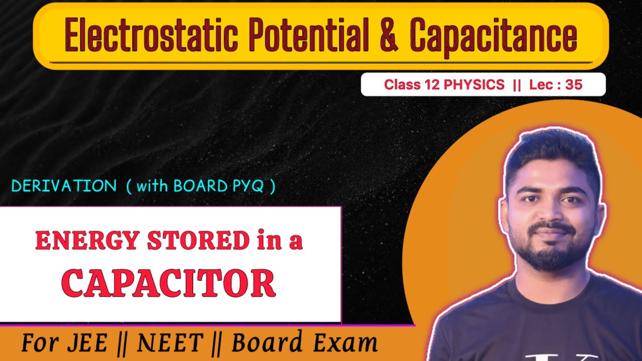 Lec 35 : ENERGY STORED in a CAPACITOR DERIVATION || with BOARD EXAM PYQ ...