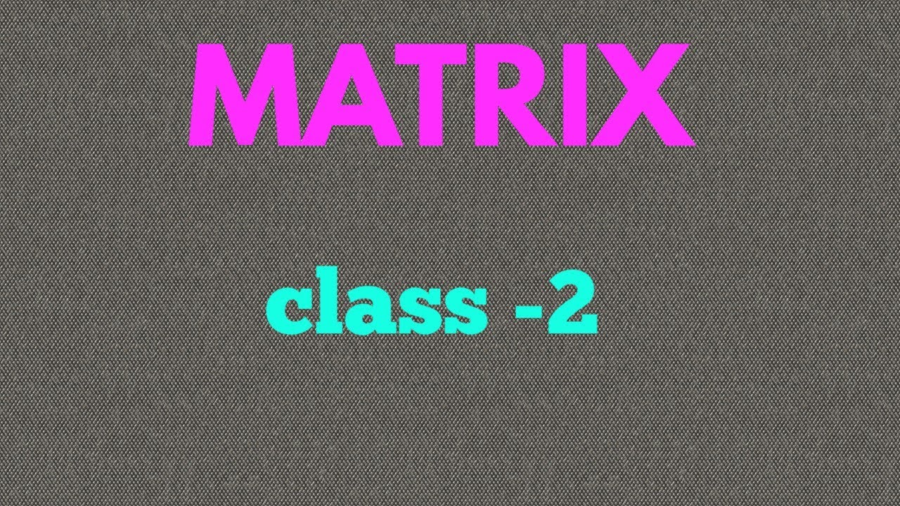MATRIX (CLASS-2) - YouTube
