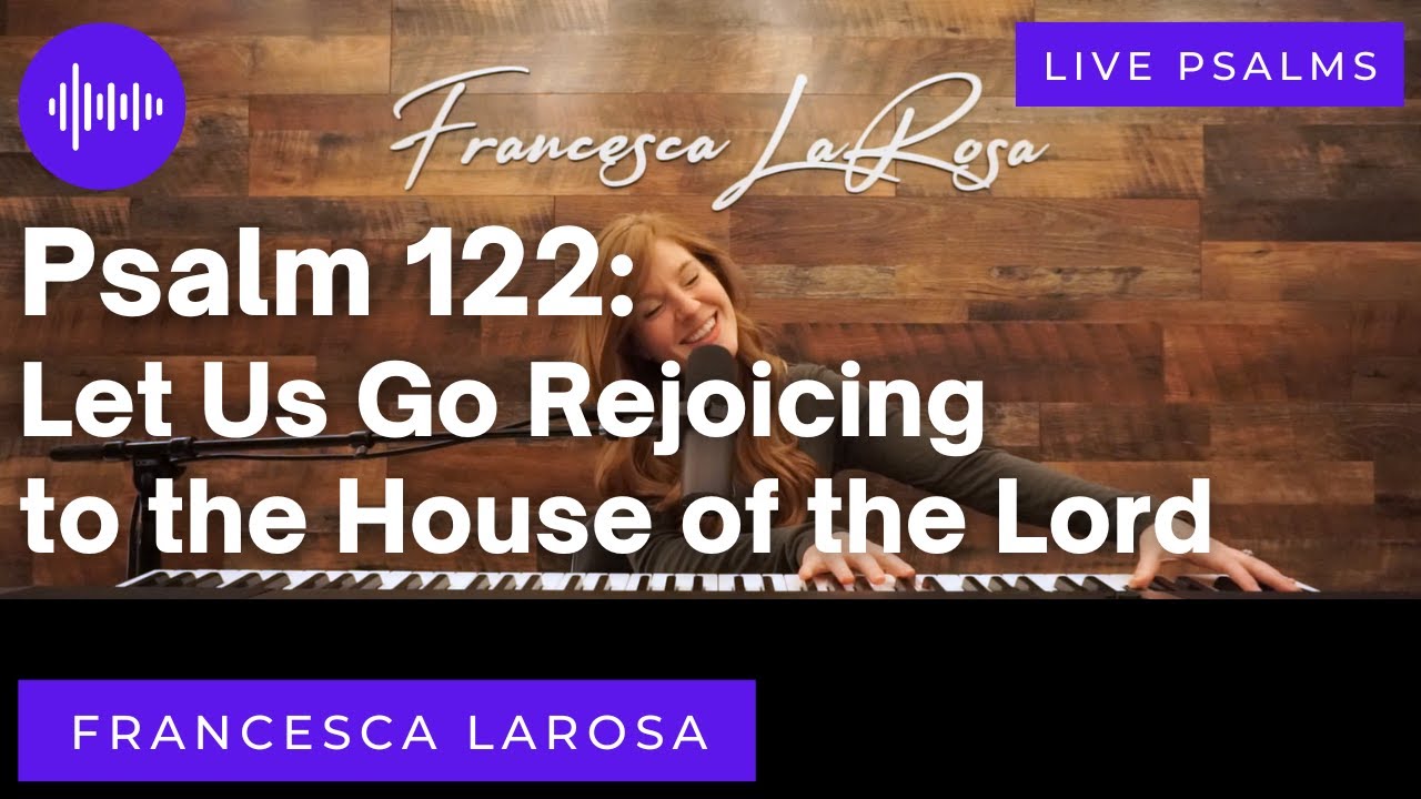Psalm 122 - Let Us Go Rejoicing to the House of the Lord - Francesca ...