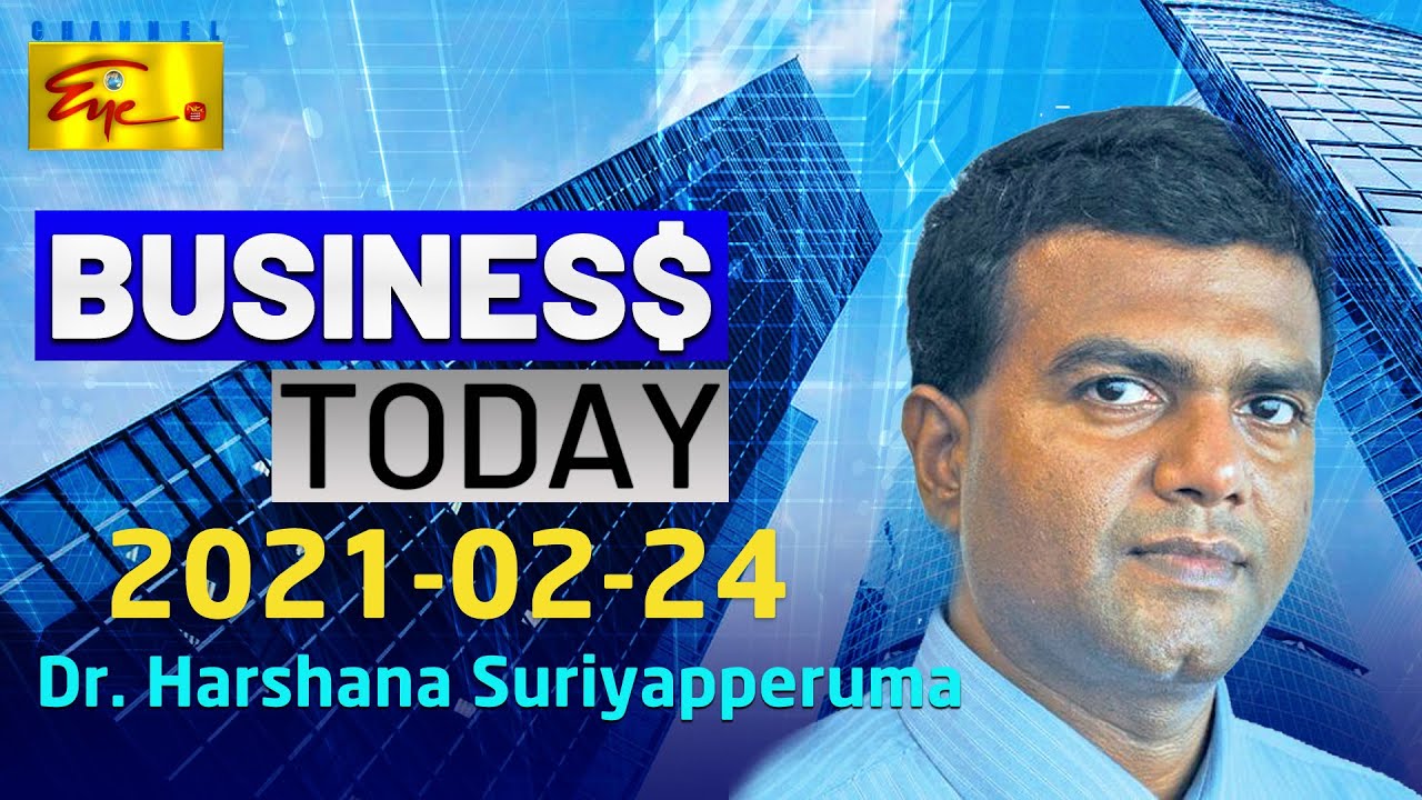 Business Today | 2021-02-24 | Dr. Harshana Suriyapperuma | Channel Eye ...