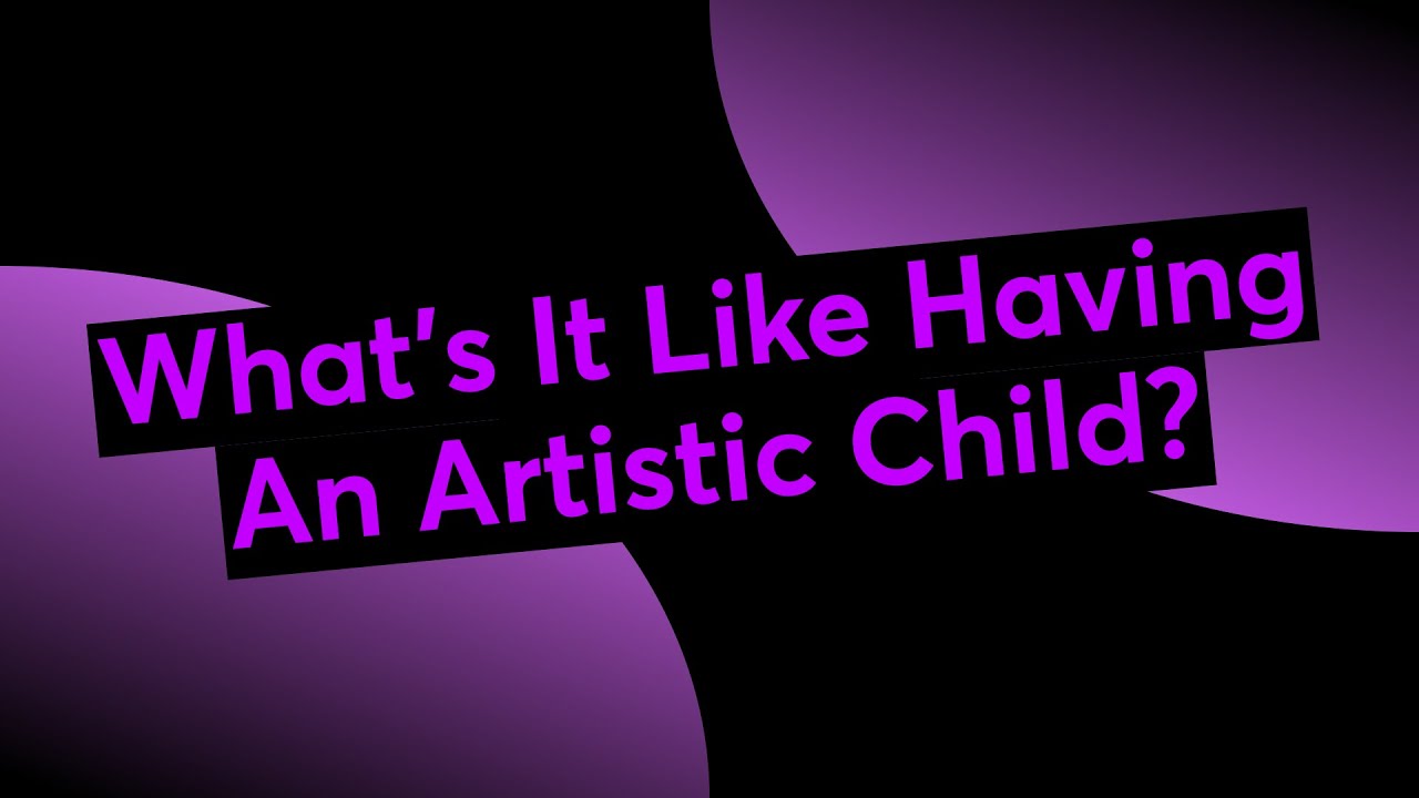 What's It Like Having An Artistic Child? - YouTube